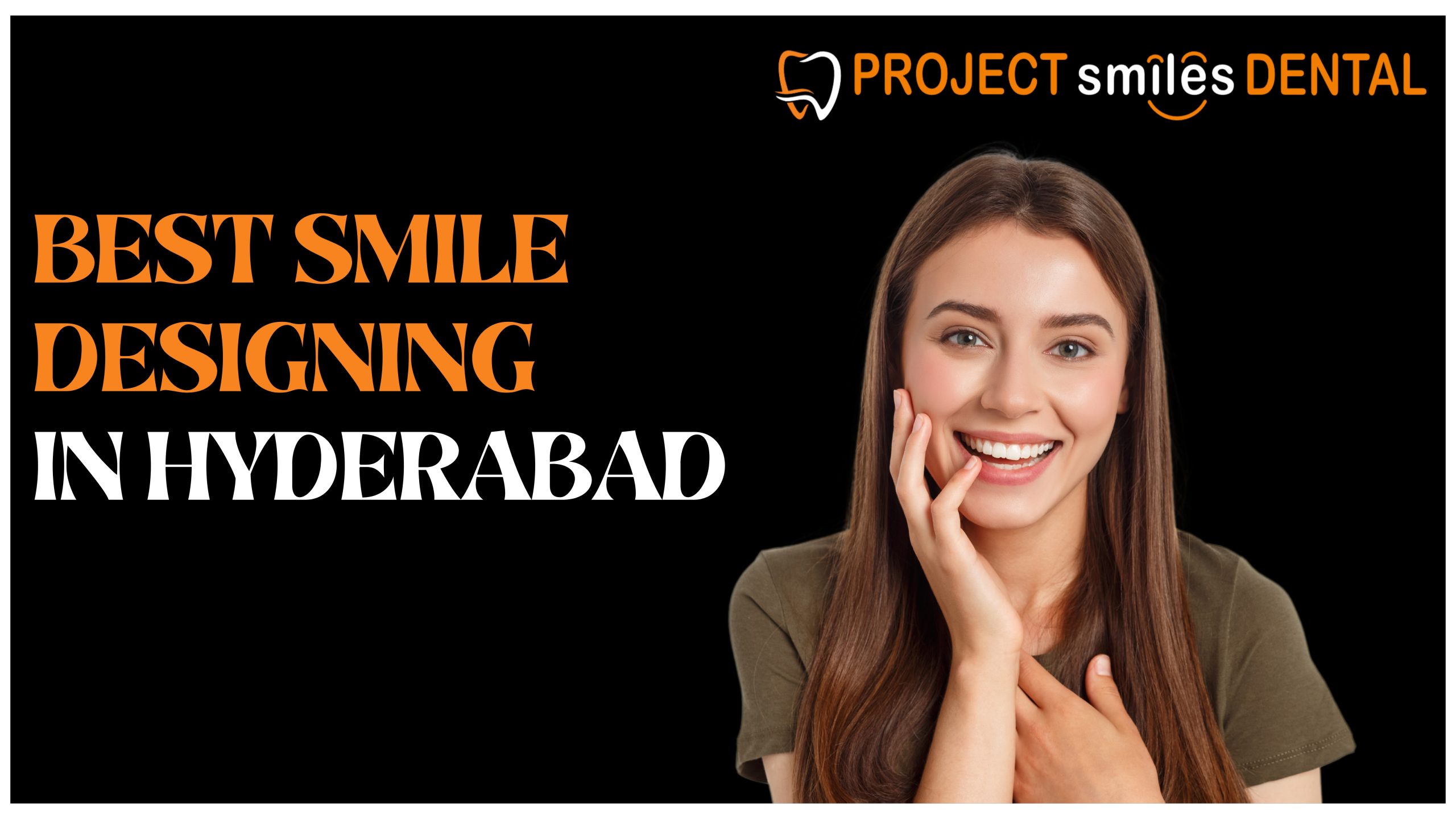 Best Smile Designing in Hyderabad: Treatment, Cost & Benefits